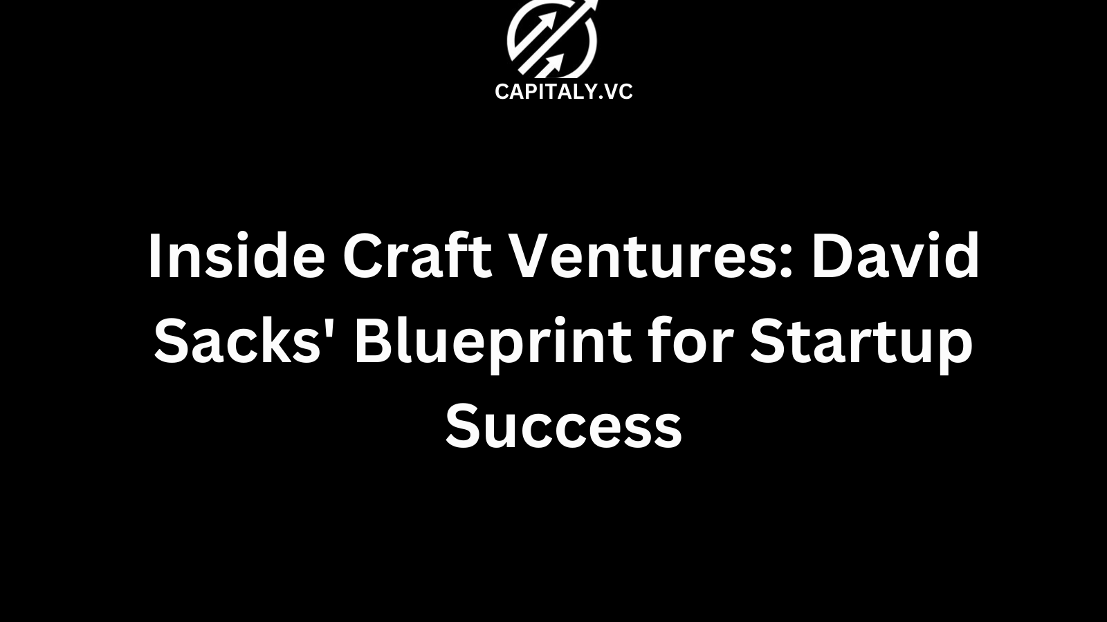 Inside Craft Ventures: David Sacks' Blueprint for Startup Success - Capitaly